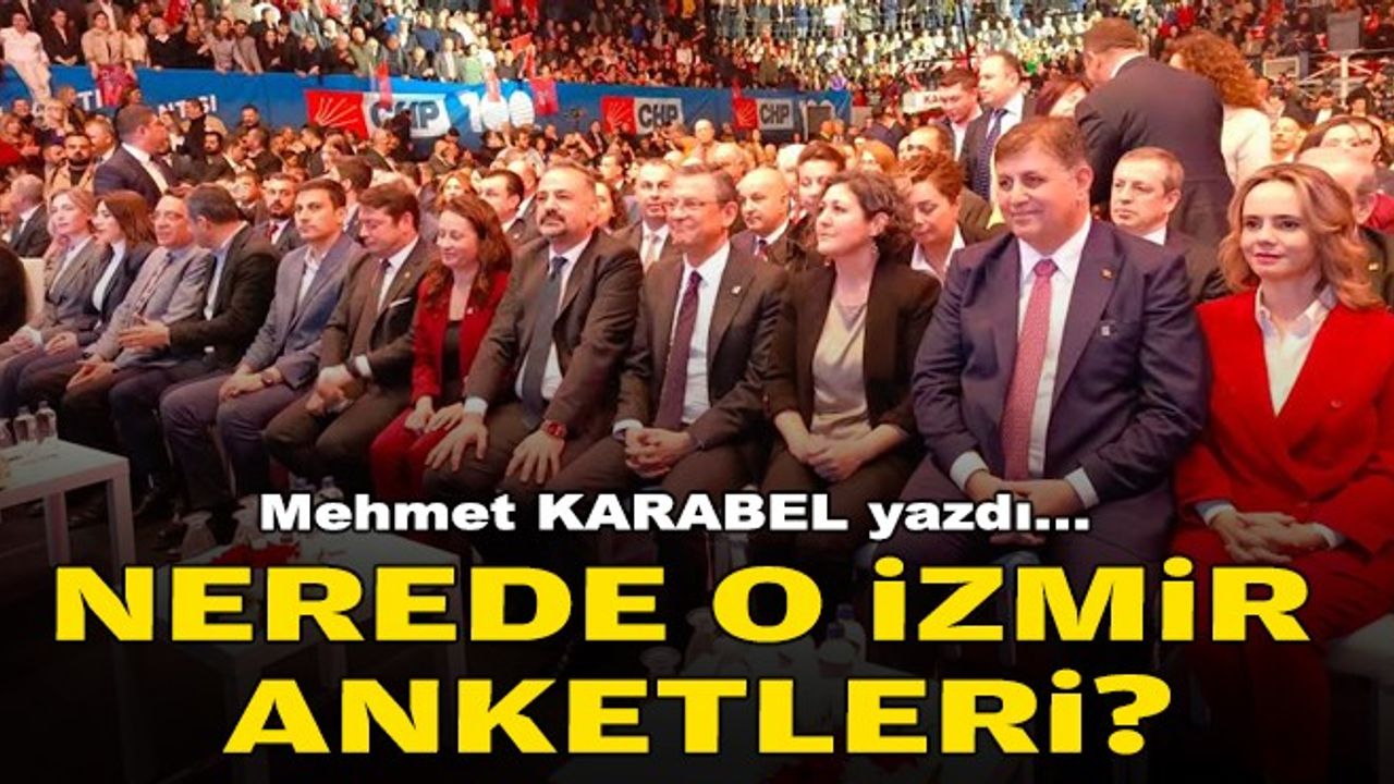 Mehmet KARABEL yazdı... Nerede o İzmir anketleri? - Ege'de Sonsöz