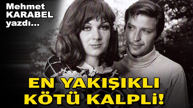 Mehmet KARABEL yazdı... 'En yakışıklı kötü kalpli!' - Ege'de Sonsöz